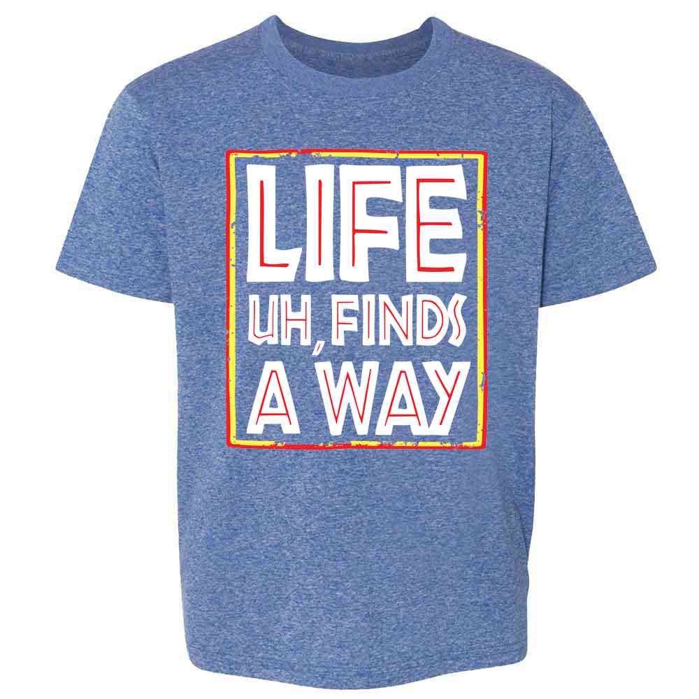 Life Uh Finds A Way Quote Funny Sarcastic Memes Kids & Youth Tee ...